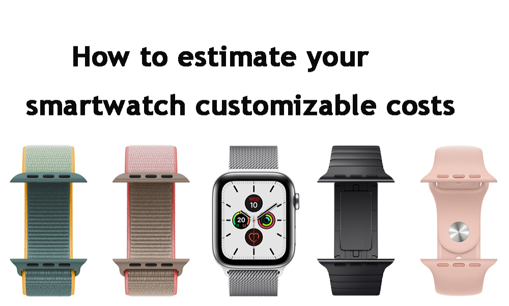 How to estimate your smartwatch customizable costs